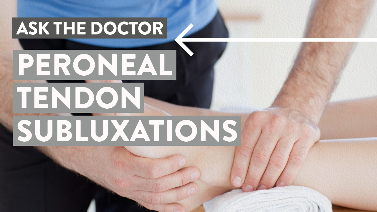 Ask the Doctor: Peroneal tendon subluxations | Dr Geier