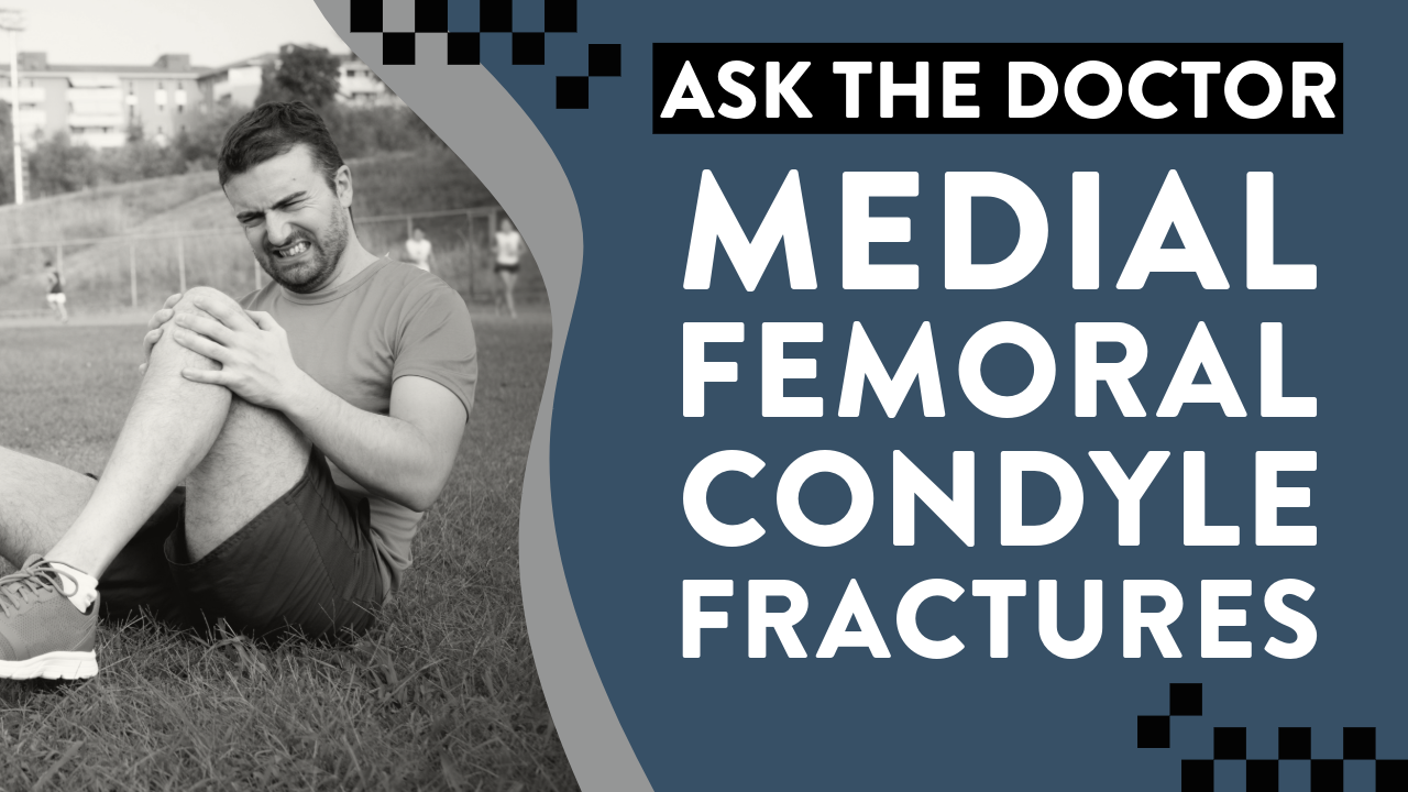 Ask the Doctor: Medial femoral condyle fractures | Dr Geier